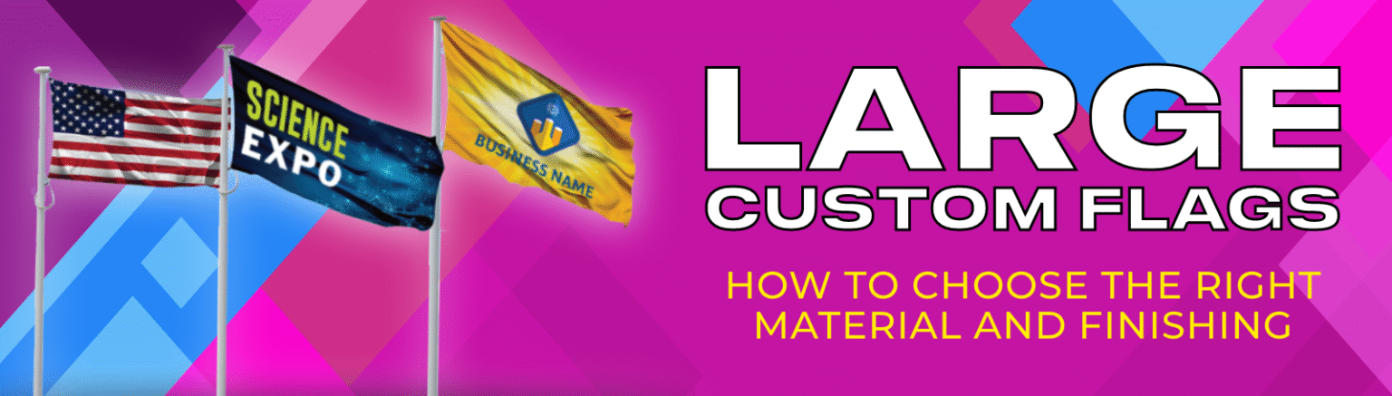Large Custom Flags - How to Choose Material and Finishing