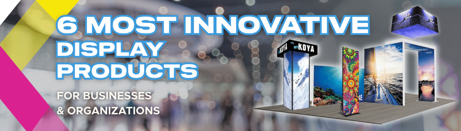 6 Most Innovative Display Products for Businesses & Organizations